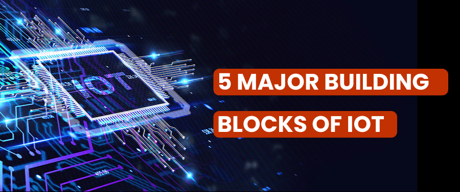 5 Major Building Blocks of IoT (You Should Know)